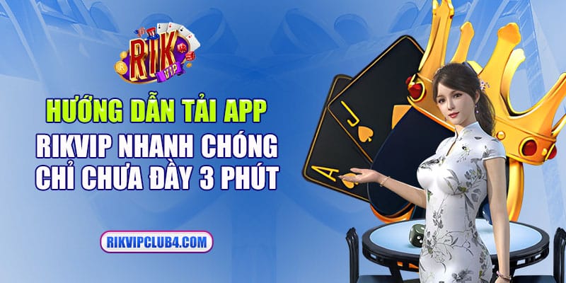 Hướng dẫn tải app Rikvip nhanh chóng chỉ chưa đầy 3 phút